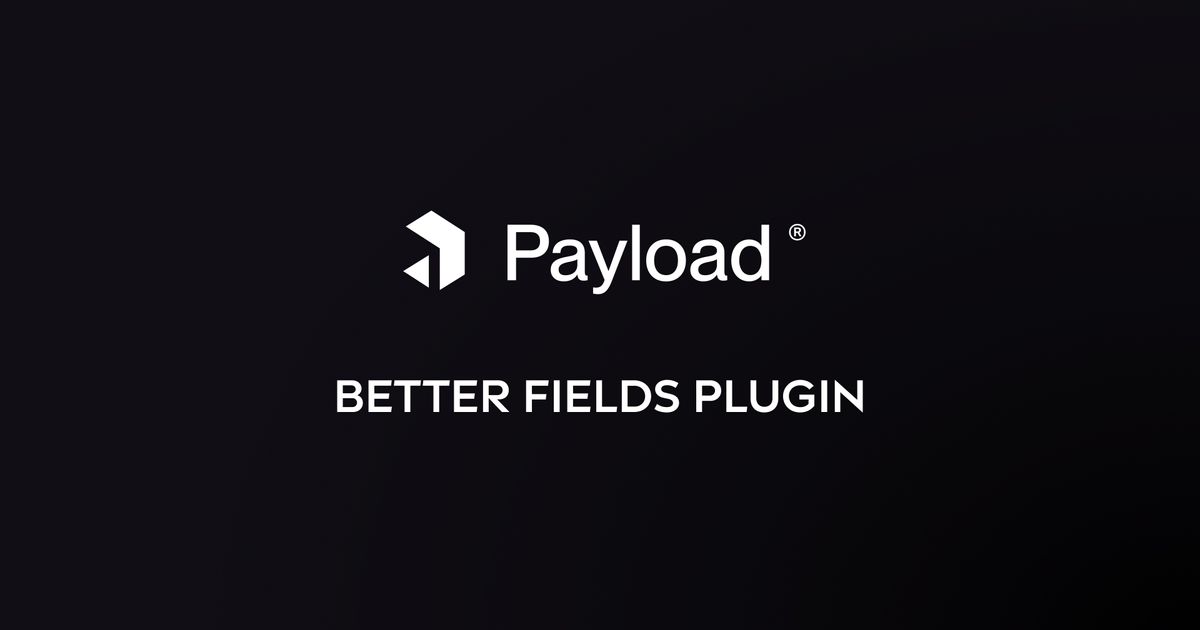 Announcing the Better Fields plugin for Payload — nouance.io